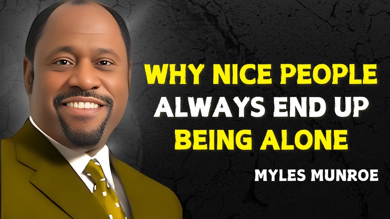 WHY NICE PEOPLE ALWAYS END UP BEING ALONE - Myles Munroe Motivational ...