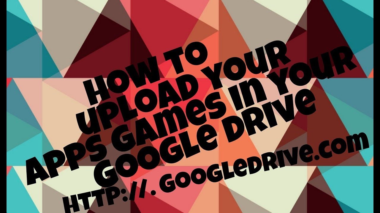 How to upload apps games in your Google drive - YouTube