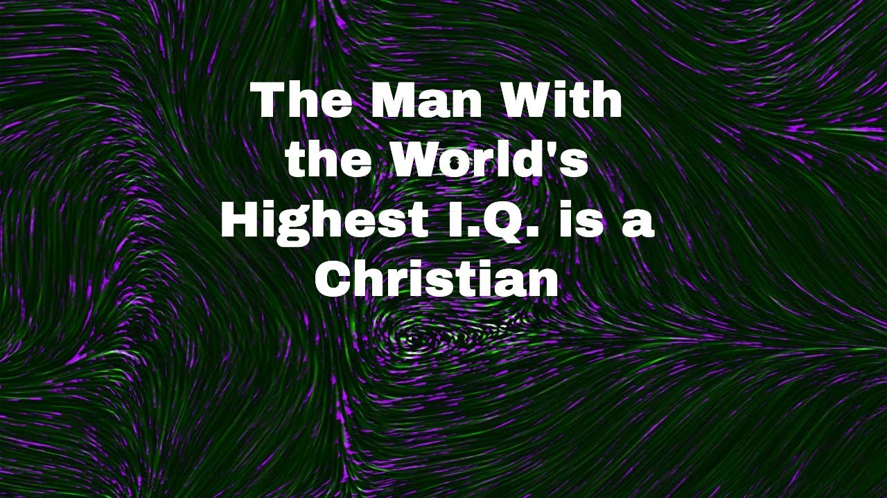 The Man with the World's Highest IQ Says He is a Christian - YouTube
