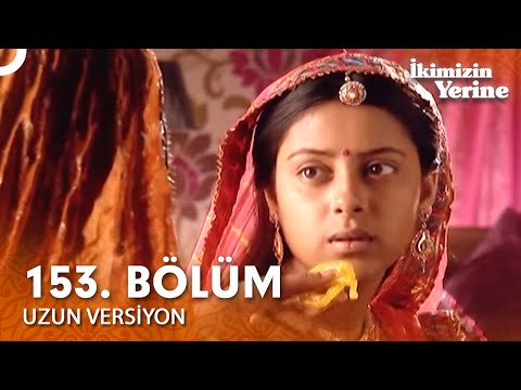 İkimizin Yerine Hint Dizisi 153. Bölüm (Uzun Versiyon)