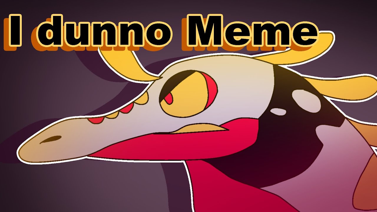 I Dunno MeMe x - YouTube