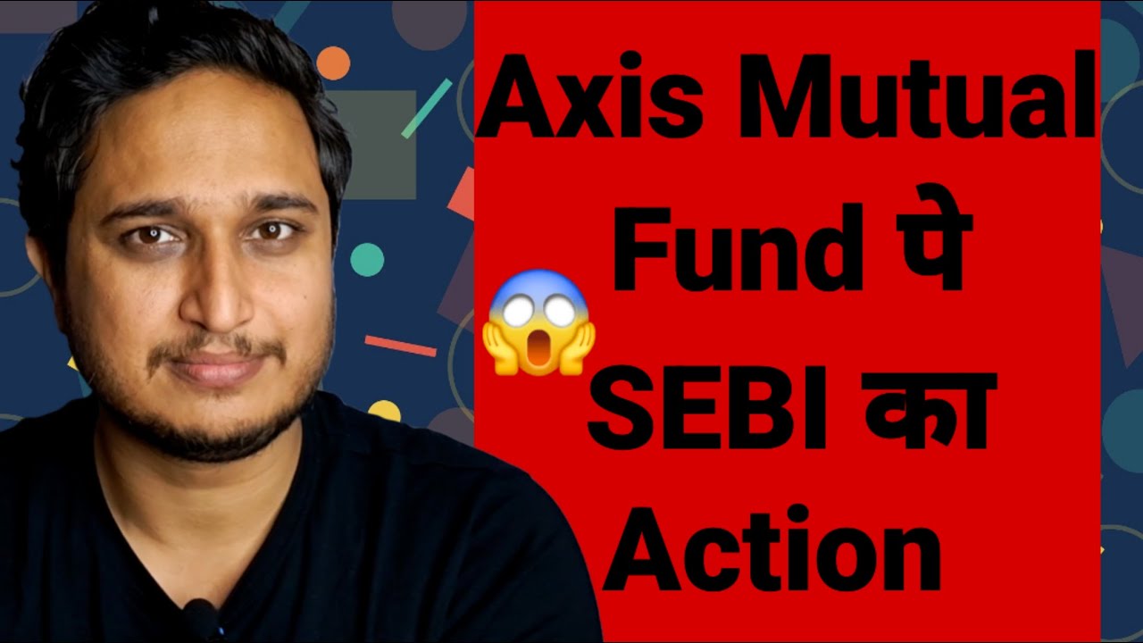 Axis Mutual Fund पे SEBI का Action ! - YouTube