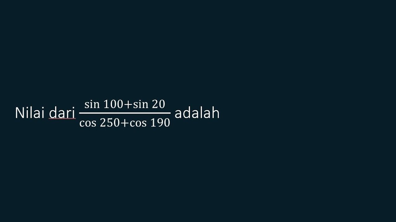 nilai dari sin 100+sin 20/cos 250+cos 190 adalah - YouTube