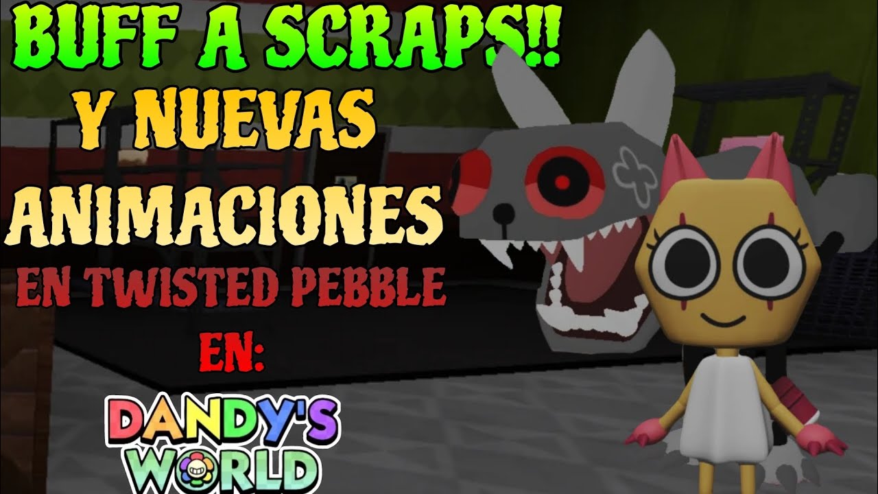 BUFF A SCRAPS! Y NUEVAS ANIMACIONES DE TWISTED PEBBLE!! | roblox Dandys ...