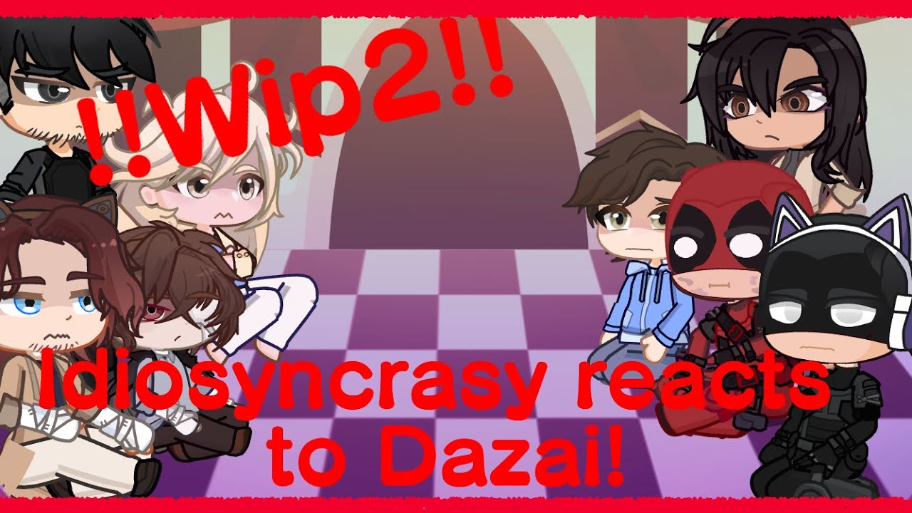 |Idiosyncrasy reacts to Dazai!||Wip2!| - YouTube