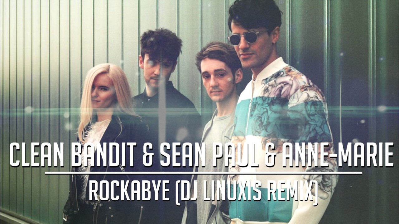 Clean Bandit & Sean Paul & Anne-Marie - Rockabye (DJ Linuxis Remix ...