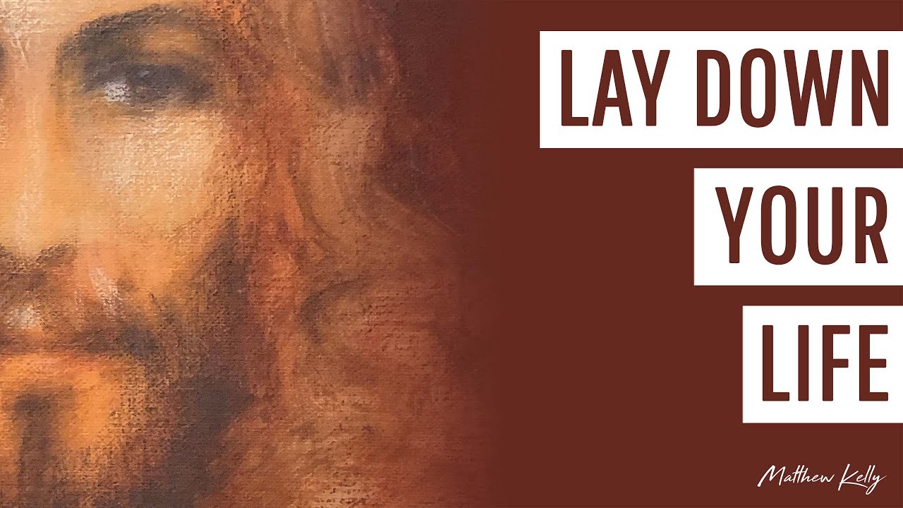 Lay Down Your Life - Matthew Kelly - Difficult Teachings - Best Lent ...