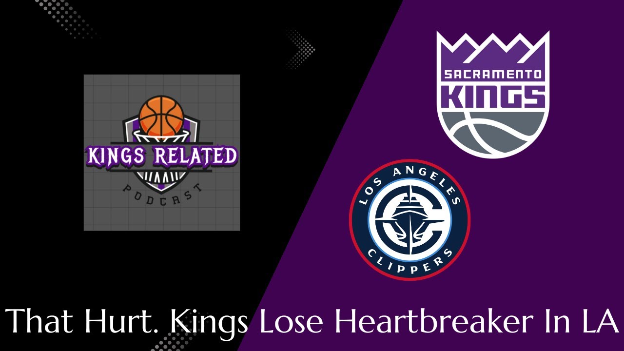 Recap: Sacramento Kings 111-110 OT lost to the Clippers, "That Hurt ...