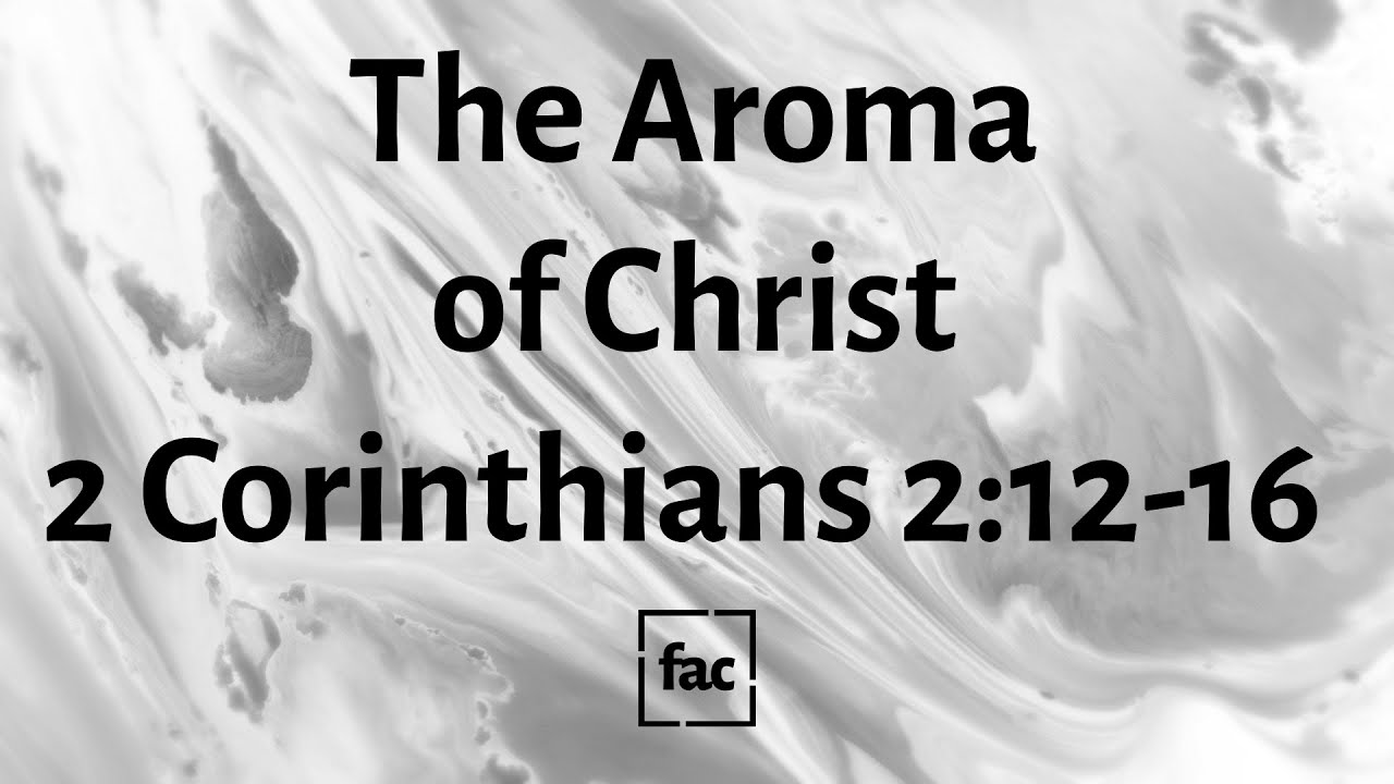 The Aroma of Christ | 2 Corinthians 2:12-16 - YouTube
