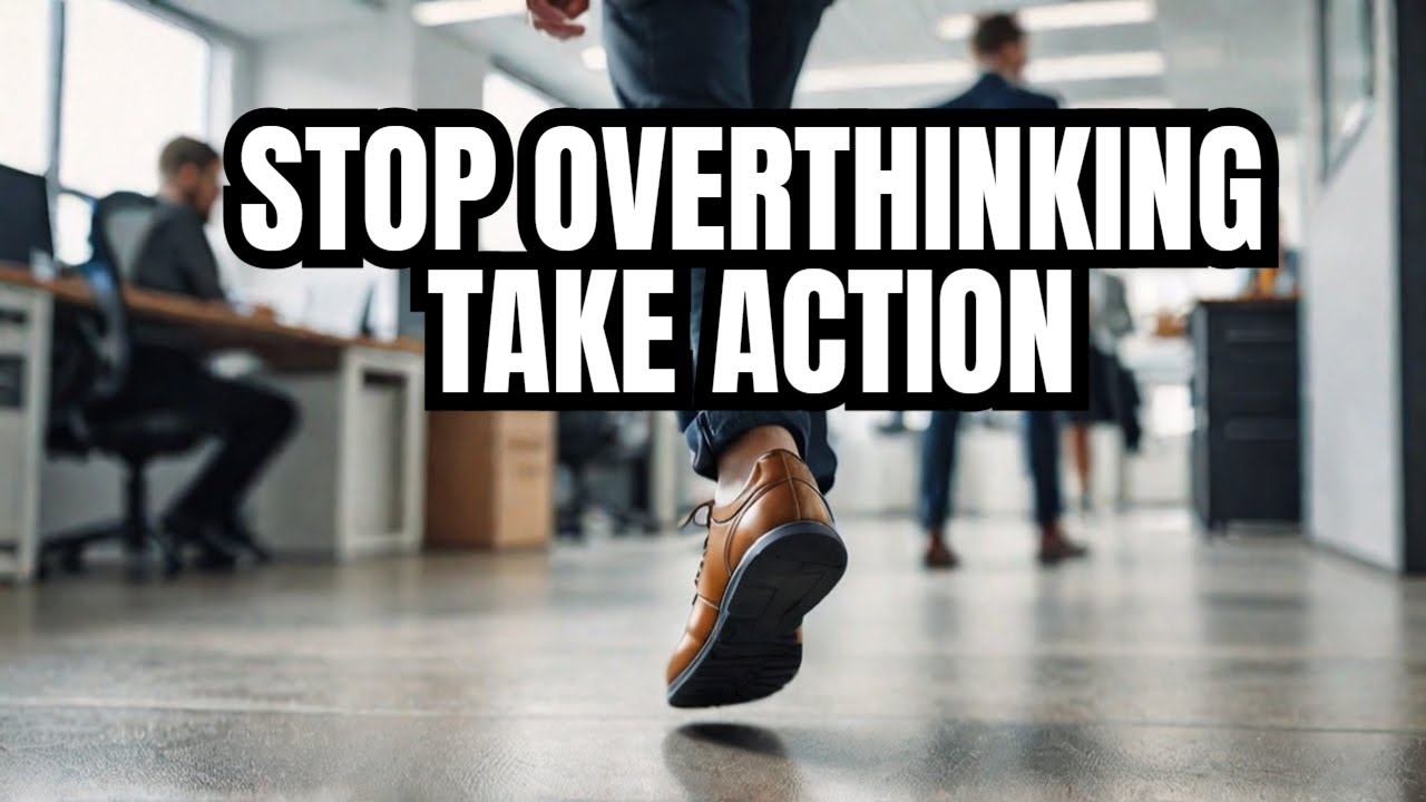 Stop Overthinking & Start Taking Action - YouTube
