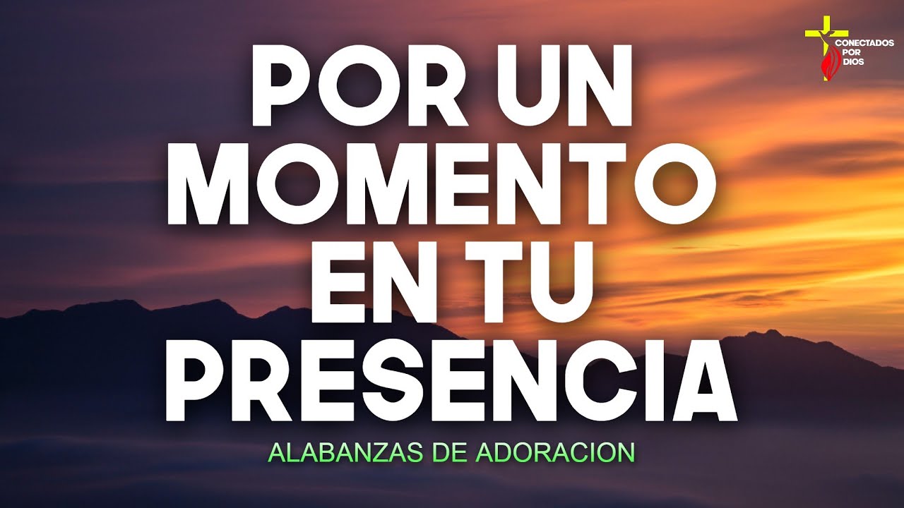 POR UN MOMENTO EN TU PRESENCIA🙏 - HERMOSAS ALABANZAS DE ADORACION LO ...