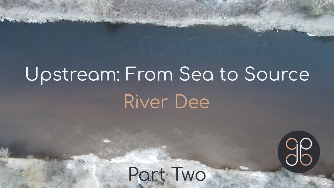 Upstream: From Sea to Source - River Dee (Part Two) - 4K - YouTube