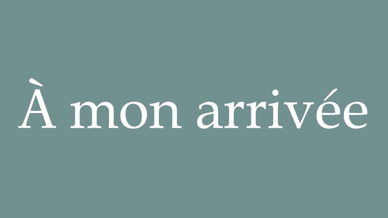 How to Pronounce ''À mon arrivée'' (Upon my arrival) Correctly in ...
