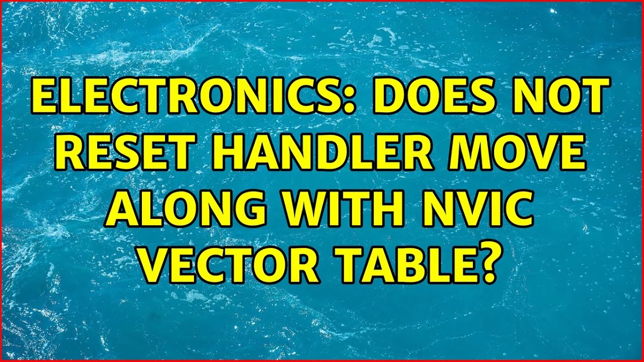 Electronics: Does not Reset Handler move along with NVIC vector table ...