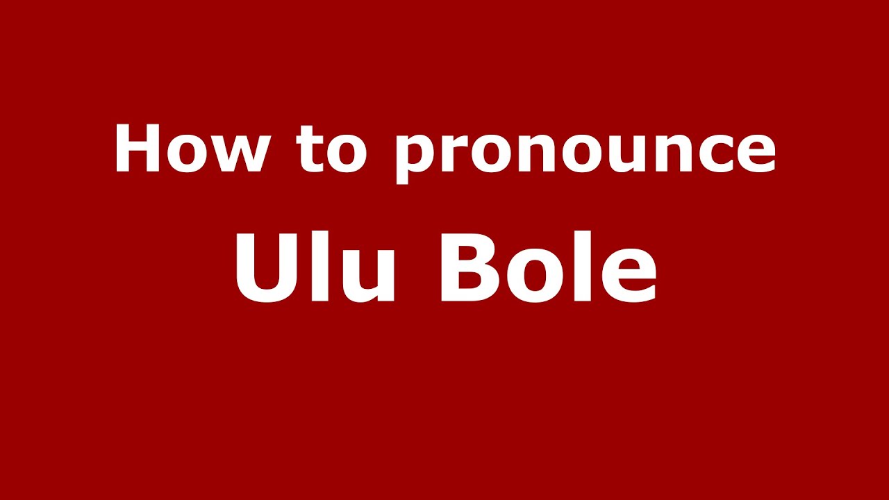 How to pronounce Ulu Bole in Malaysia? Malaysian pronunciation of Ulu ...