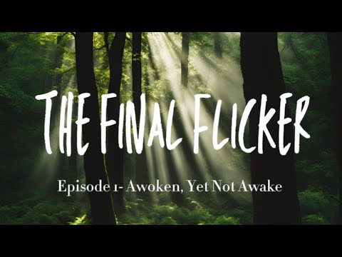 The Final Flicker- Episode 1: Awoken, Yet Not Awake - YouTube