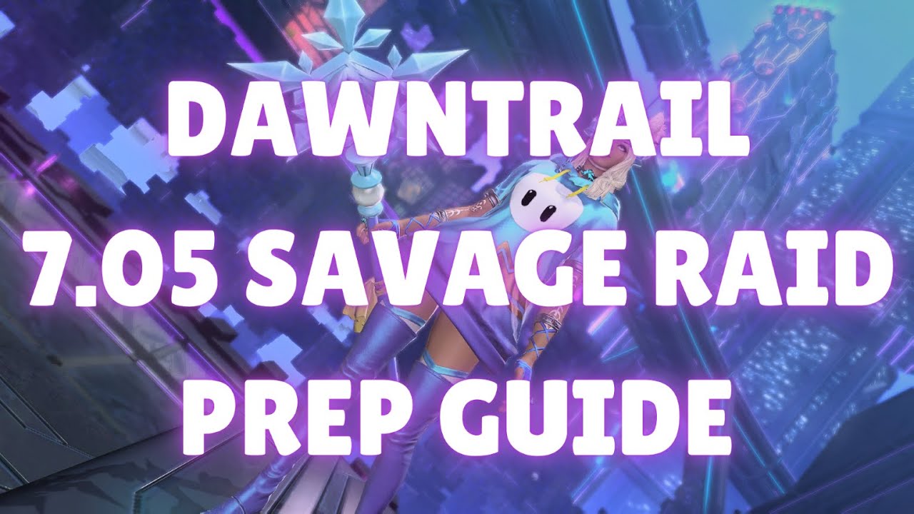 FFXIV DAWNTRAIL 7.05 SAVAGE RAID PREP GUIDE - YouTube