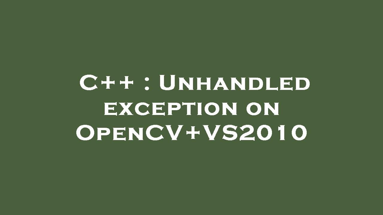 C Unhandled Exception On Opencvvs2010 Youtube