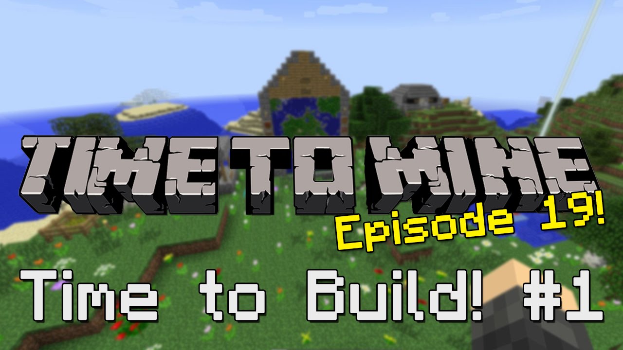 Time to Mine! #19: Time to Build! - YouTube