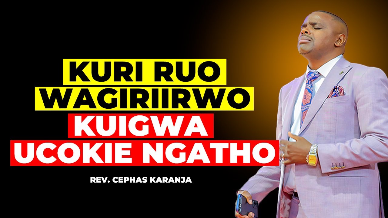 KURI RUO WAGIRIIRWO KUIGWA UCOKIE NGATHO | REV. CEPHAS KARANJA - YouTube