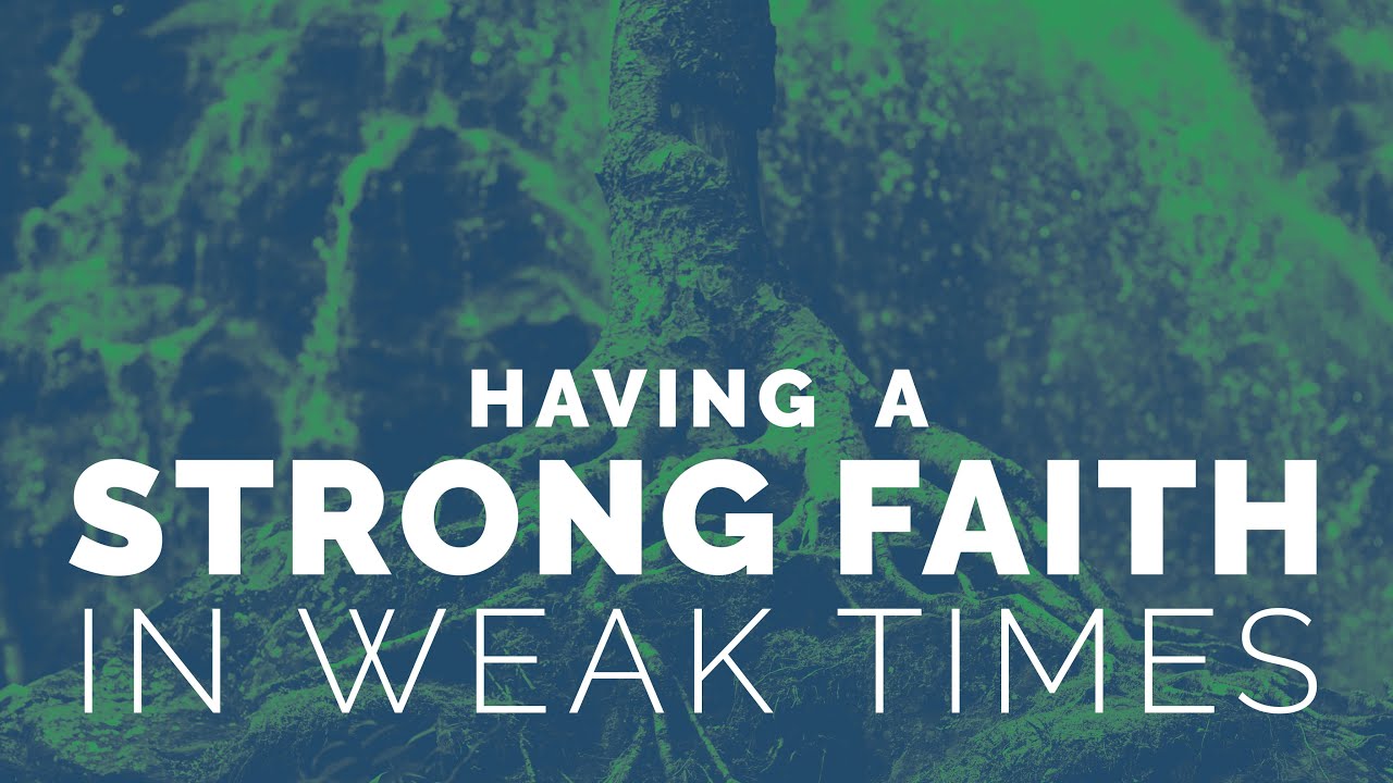 Having a Strong Faith in Weak Times - YouTube