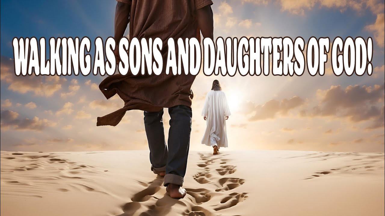 WALKING AS SONS AND DAUGHTERS OF GOD! - YouTube
