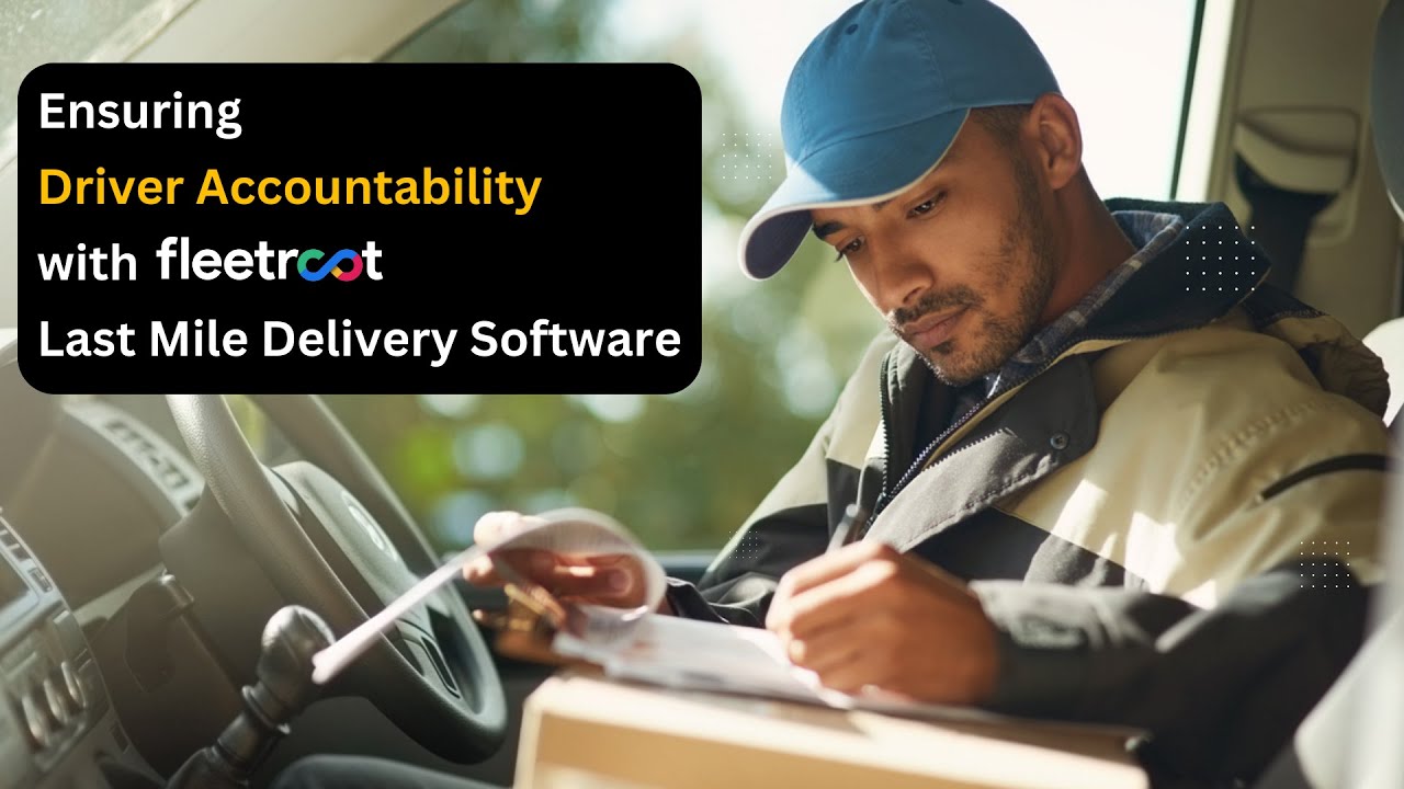 Ensuring Driver Accountability with Fleetroot's Last Mile Delivery ...