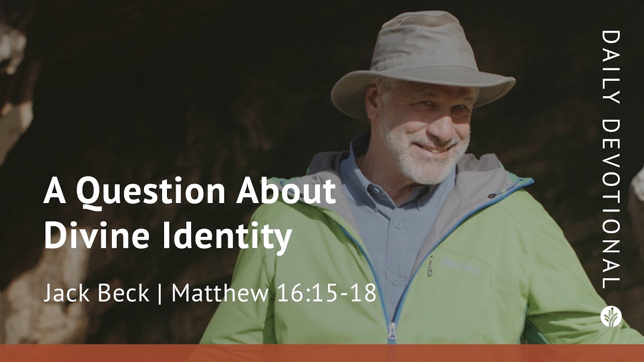 A Question About Divine Identity | Matthew 16:15–18 | Our Daily Bread ...