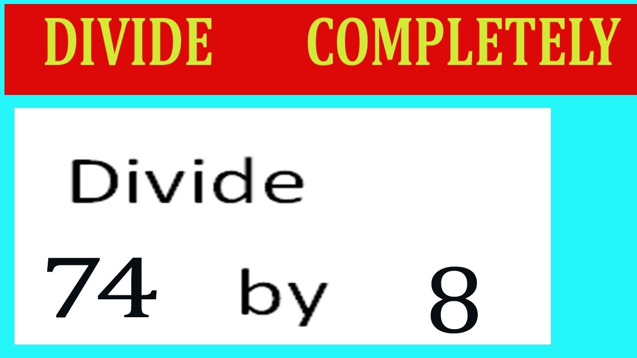 Divide 74 by 8 Divide completely - YouTube