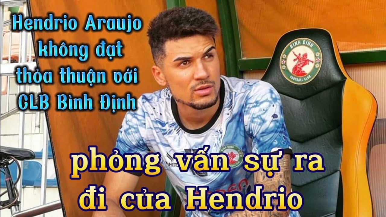 phỏng vấn sự ra đi của Hendrio Araujo. Hendrio Araujo không đạt thỏa ...