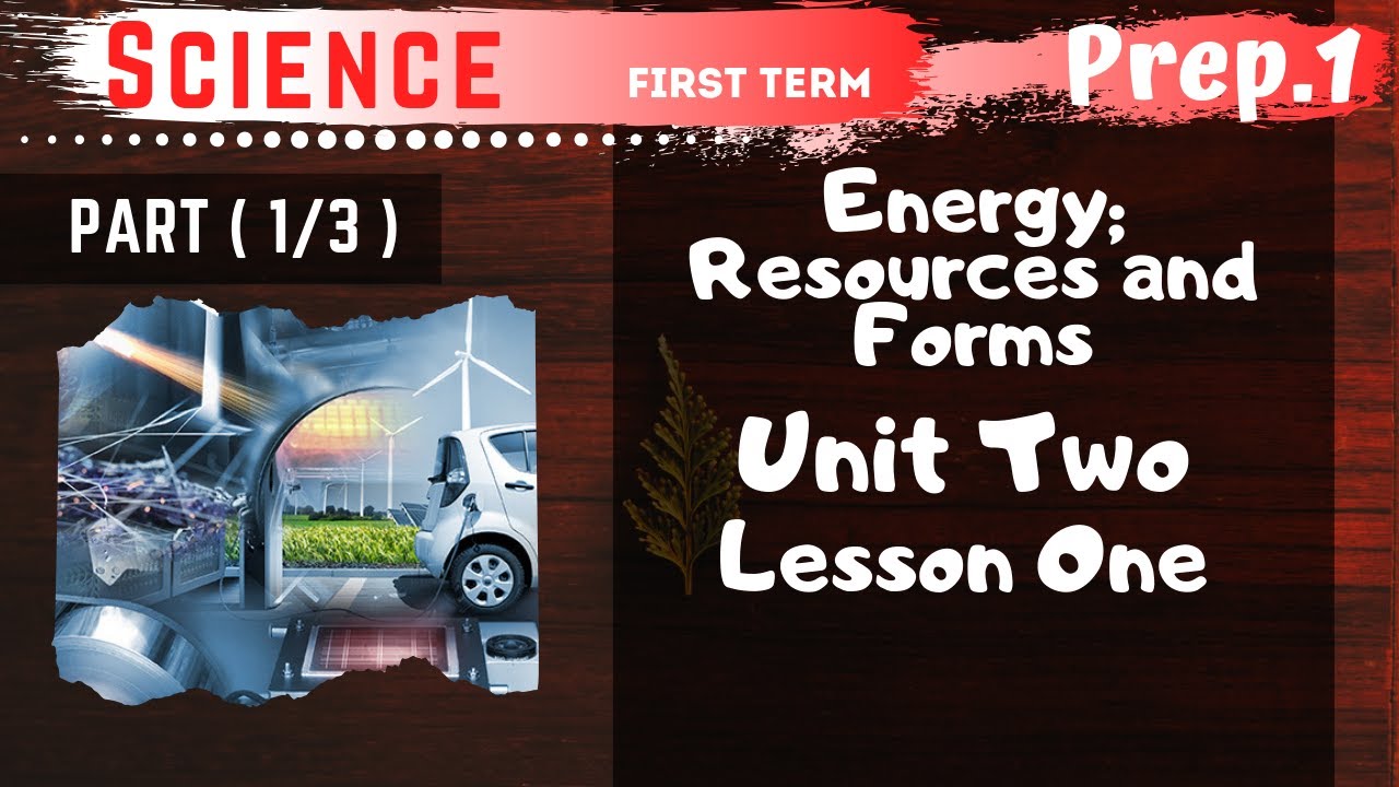 Science | Prep.1 | Energy; Resources and Forms | Part (1/3) | Unit Two ...