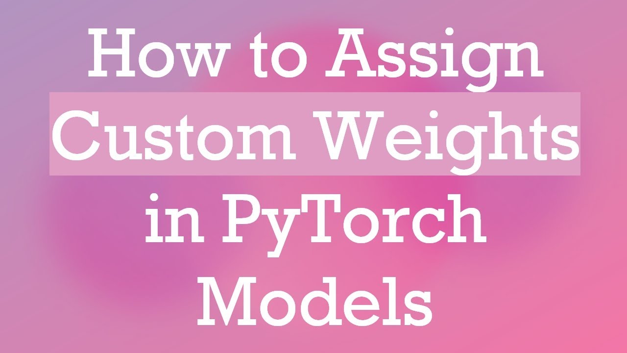 How to Assign Custom Weights in PyTorch Models - YouTube