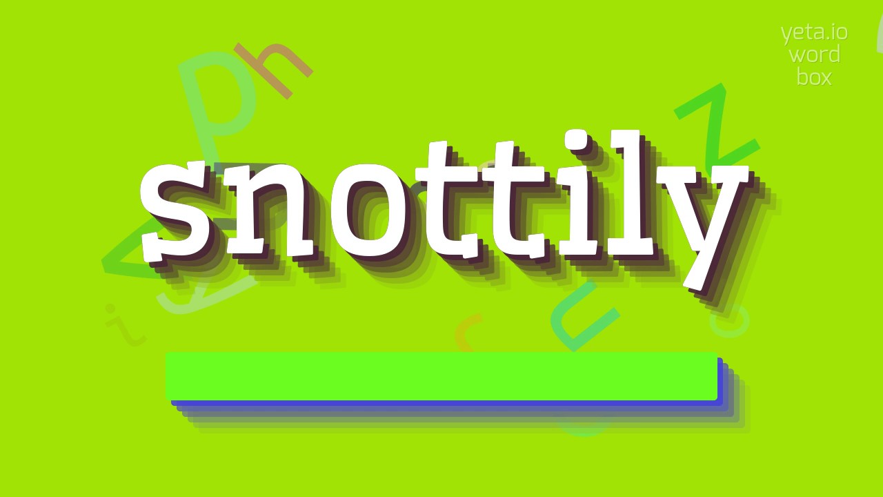 How to say "snottily"! (High Quality Voices) - YouTube