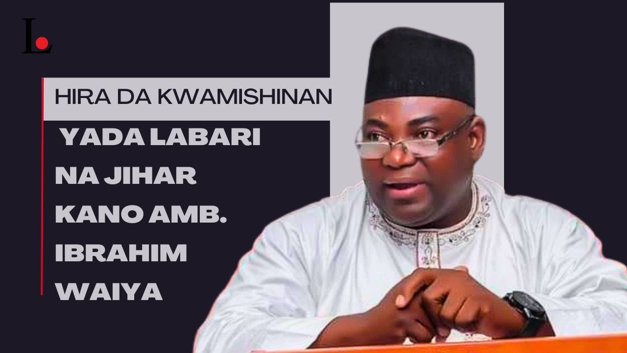 Hira Da Kwamishinan Yada Labari Na Jihar Kano Amb. Ibrahim Waiya - YouTube