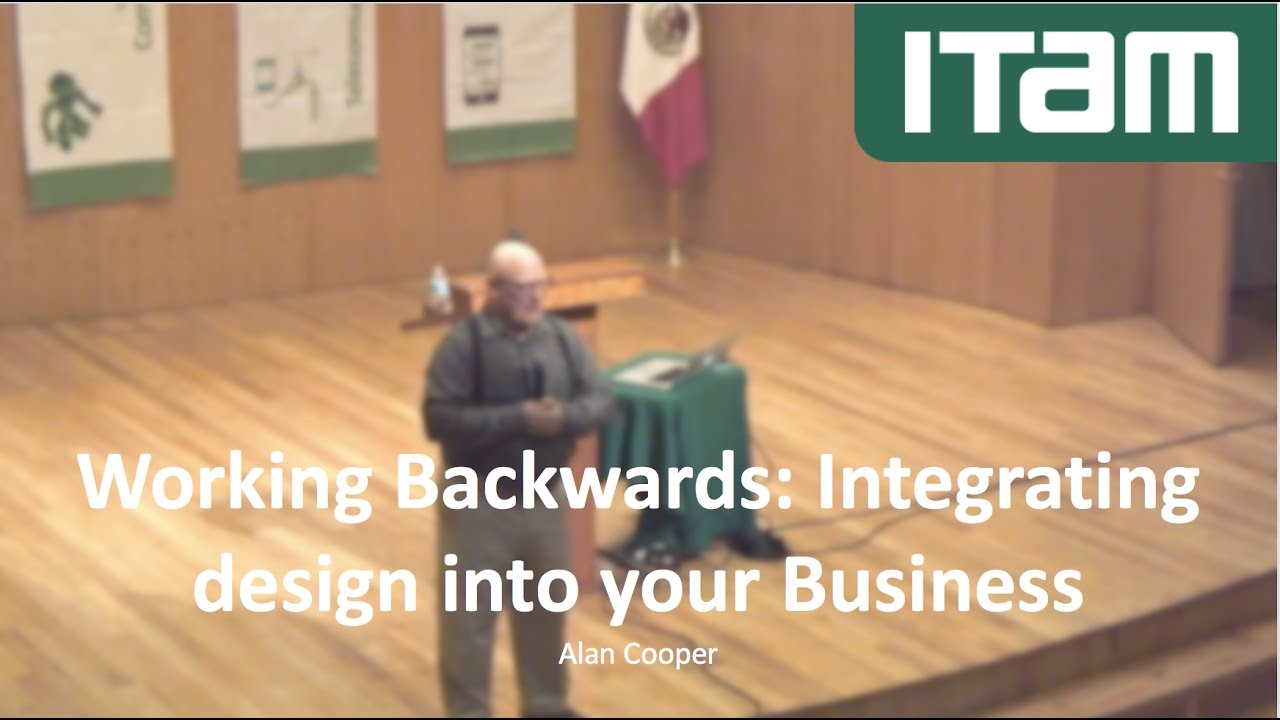 Working Backwards: Integrating Design into your Business. Alan Cooper ...