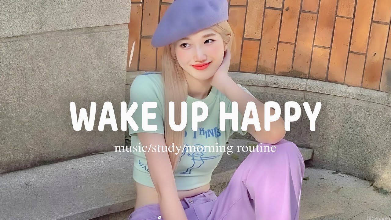 Wake Up HAPPY! ☀️ Feel-Good Music to Start Your Day RIGHT ~ Morning ...