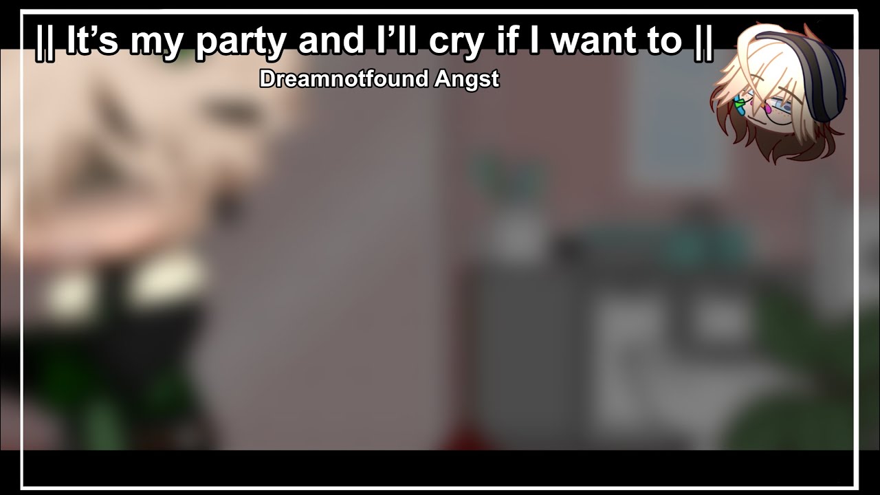 || It’s my party and I’ll cry if I want to || Dreamnotfound ...