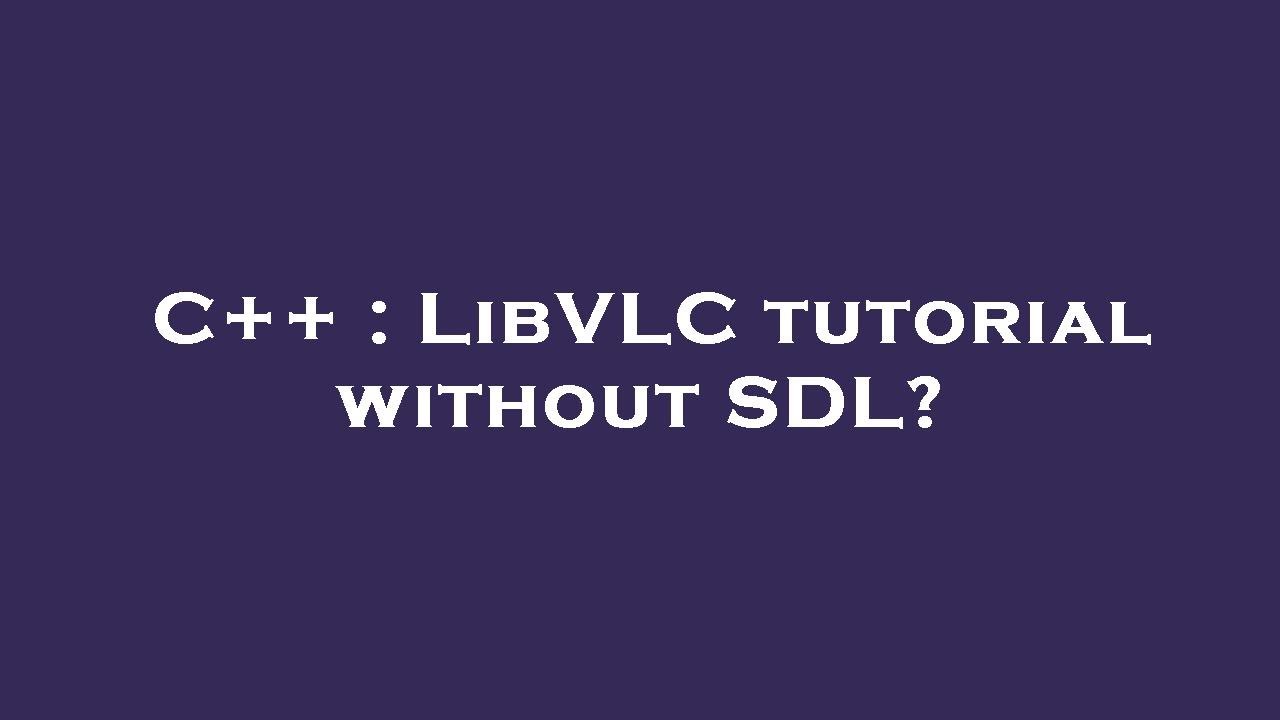 C++ : LibVLC tutorial without SDL? - YouTube