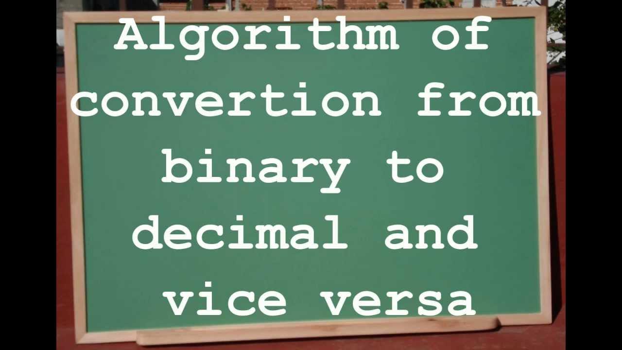 Algorithm of convertion from binary to decimal and decimal to binary ...