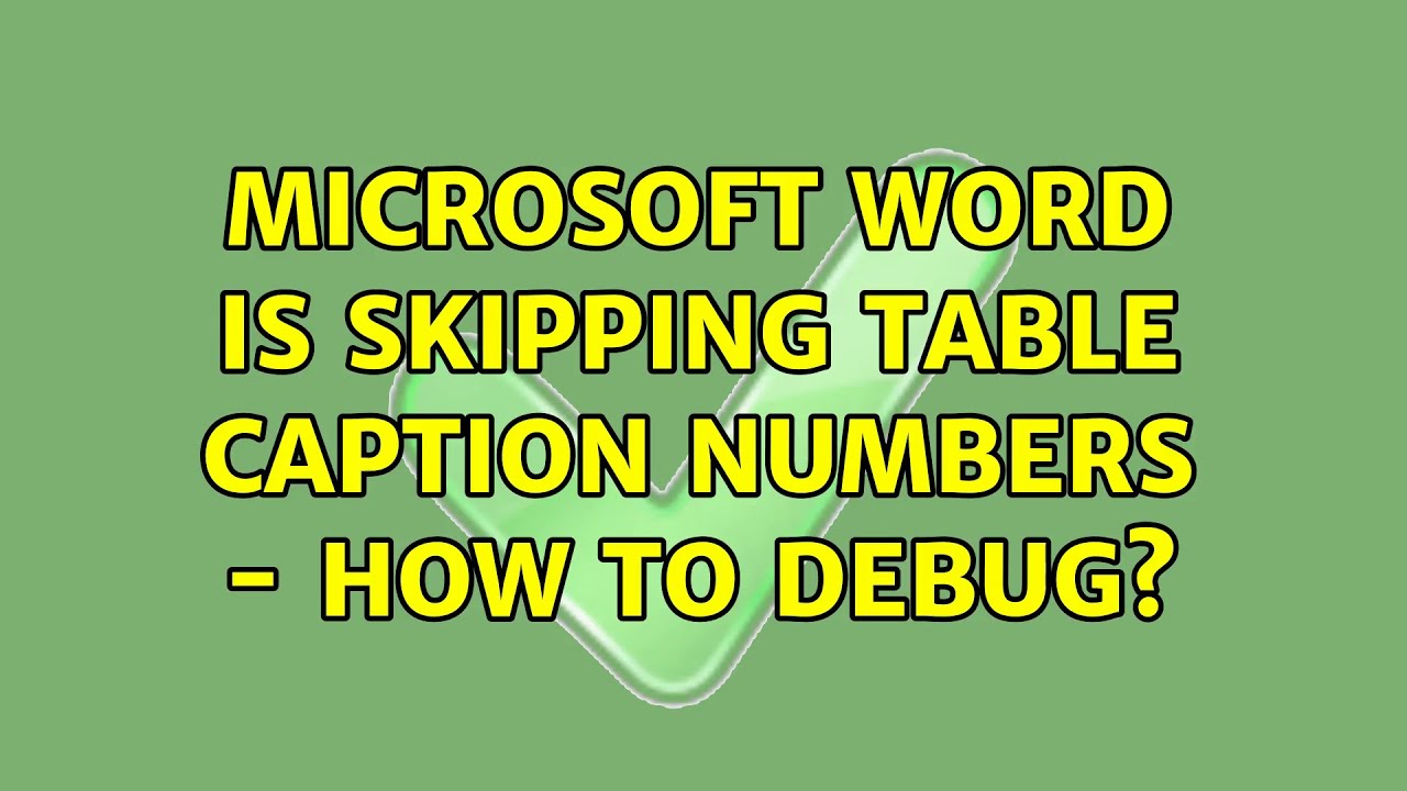 Microsoft Word is skipping table caption numbers - how to debug? (8 ...