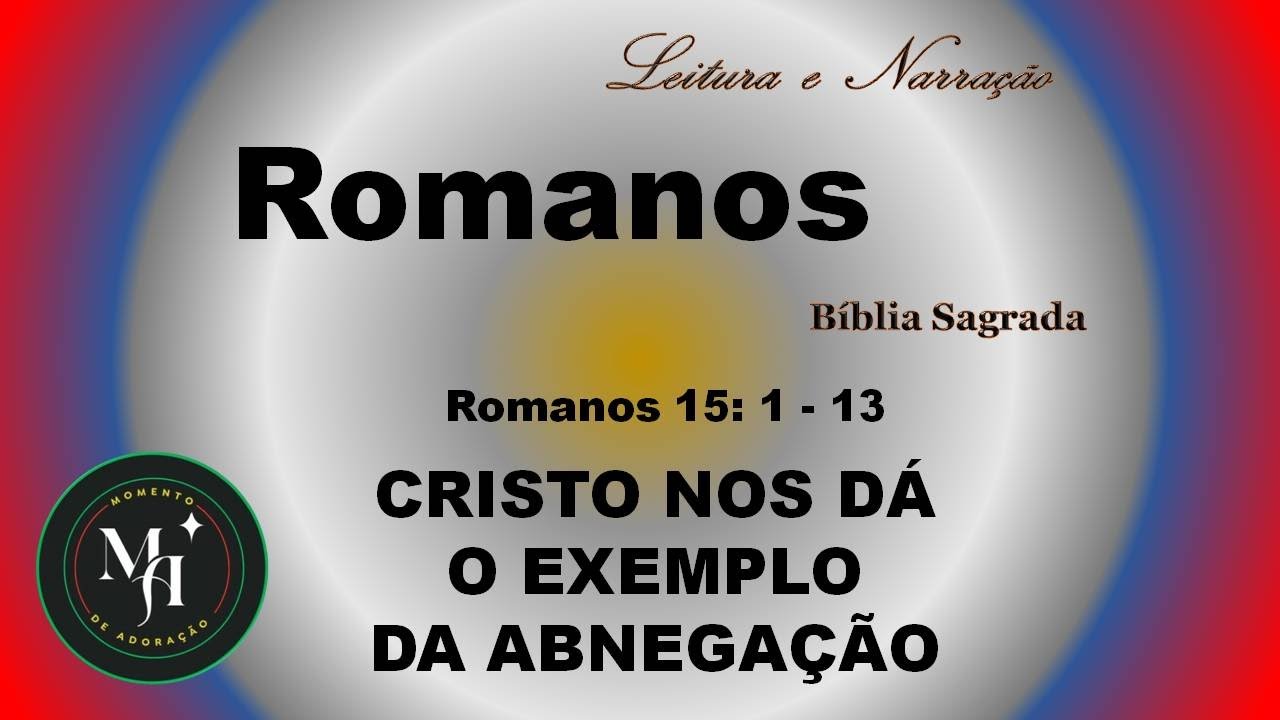 Romanos 15: do verso 1 ao 13 - CRISTO NOS DÁ O EXEMPLO DA ABNEGAÇÃO ...