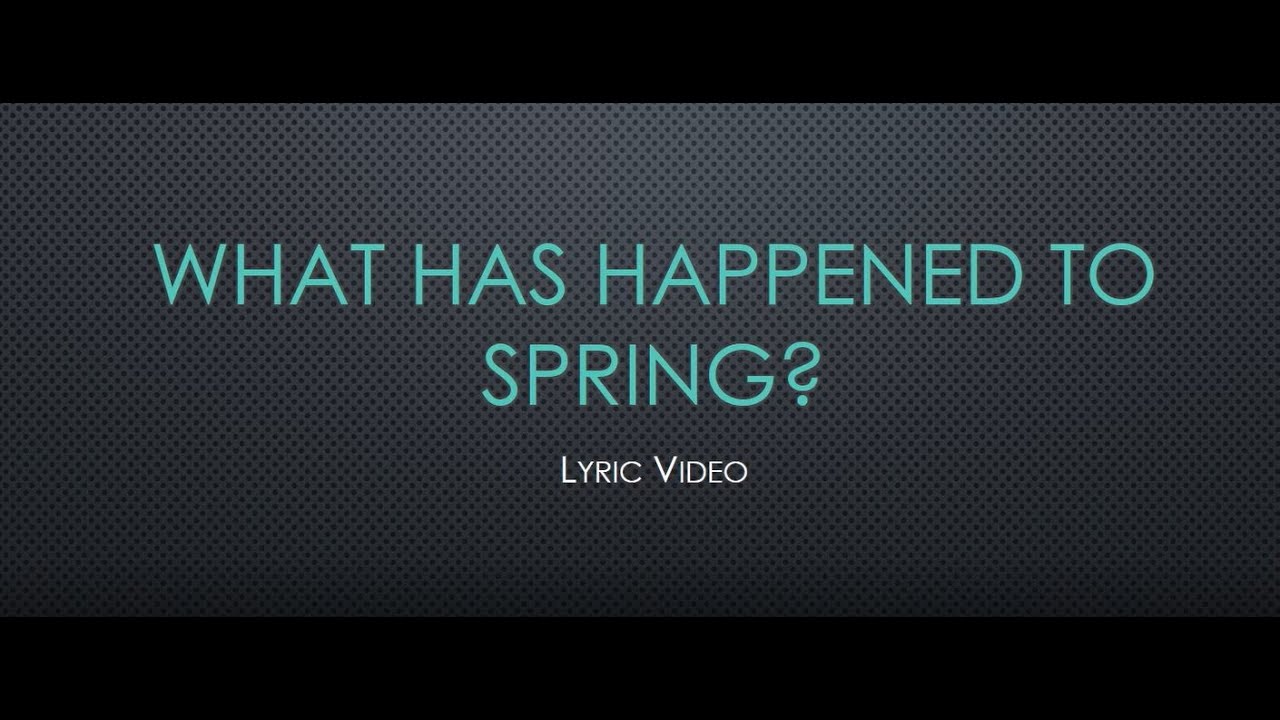What Has Happened to Spring - Lyric Video - YouTube
