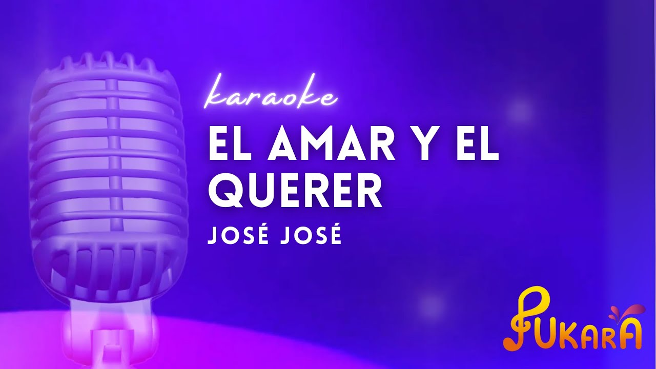 EL AMAR Y EL QUERER - JOSÉ JOSÉ - PUKARAOKE - YouTube