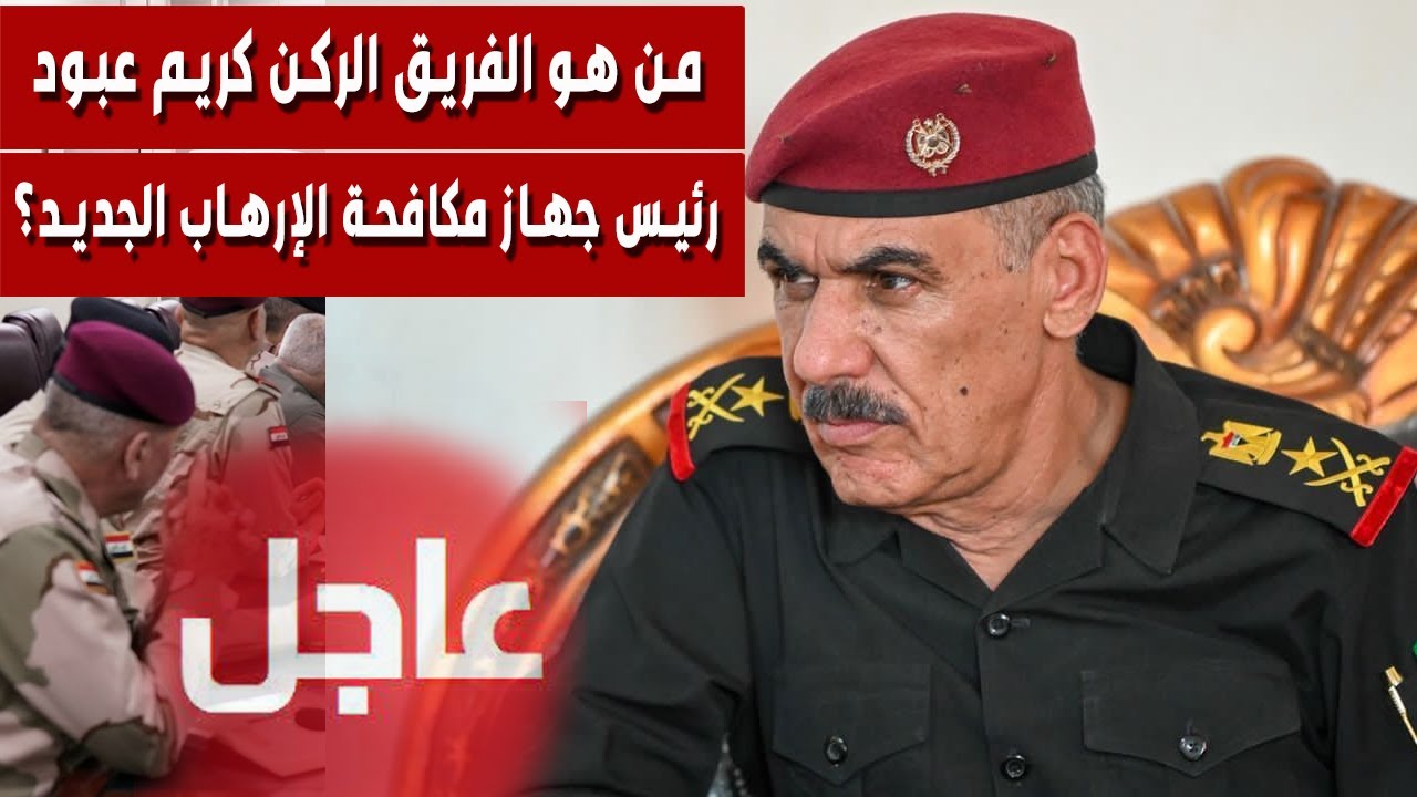 من هو الفريق الركن كريم عبود رئيس جهاز مكافحة الإرهاب الجديد؟ Youtube