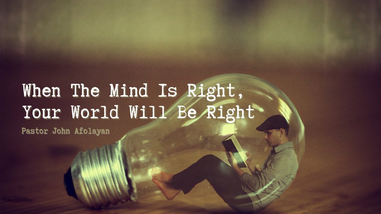 When The Mind Is Right, Your World Will Be Right - Pastor John Afolayan ...