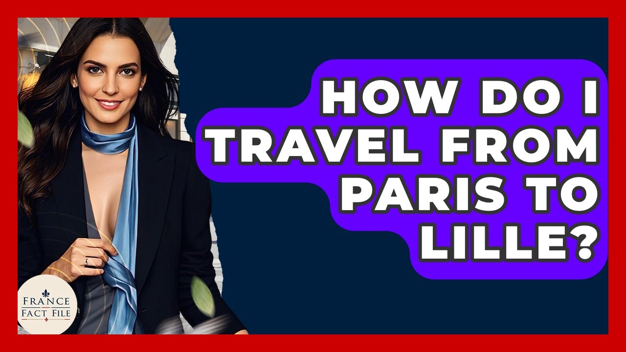 How Do I Travel From Paris To Lille? - France Fact File - YouTube