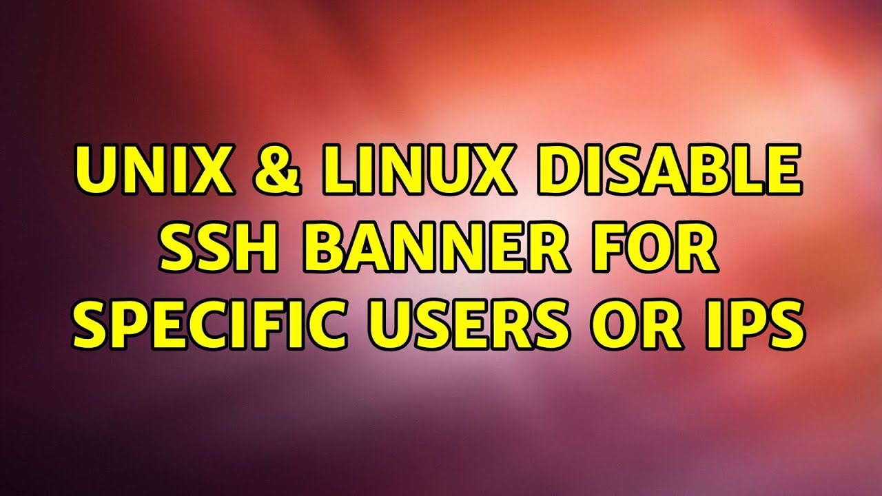 Unix And Linux Disable Ssh Banner For Specific Users Or Ips 2 Solutions