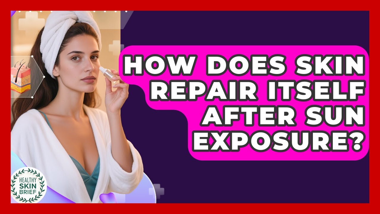 How Does Skin Repair Itself After Sun Exposure? - Healthy Skin Brief ...