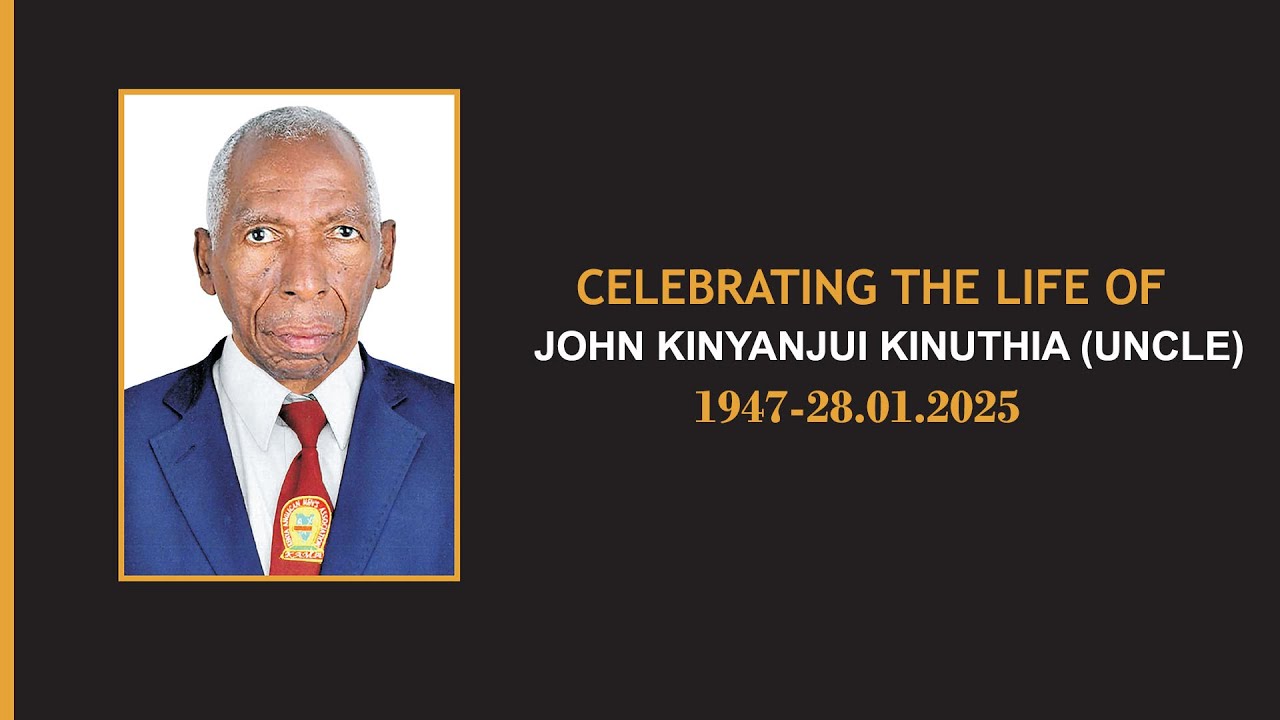 CELEBRATING THE LIFE OF JOHN KINYANJUI KINUTHIA (UNCLE) - YouTube