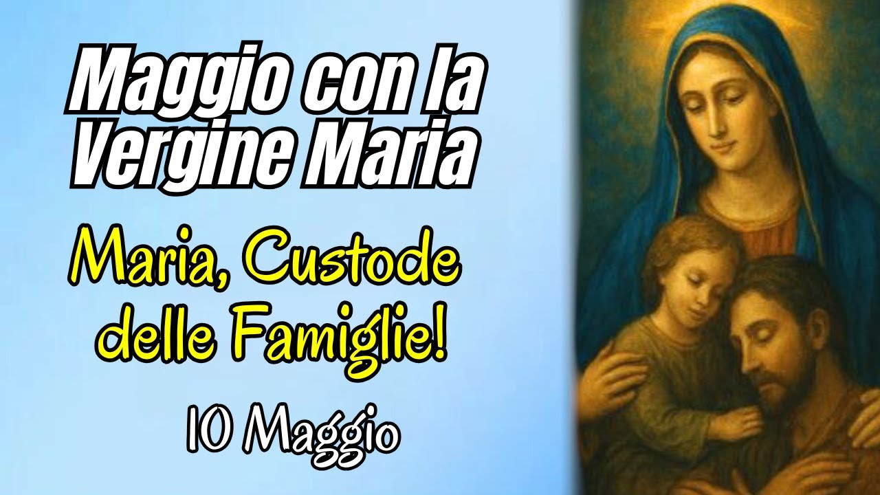 Maggio con la Vergine Maria - 10 Maggio : Maria, Custode delle Famiglie! - YouTube